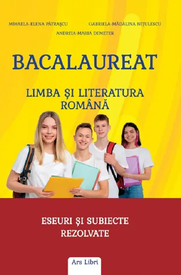 Bacalaureat - Limba si literatura romana. Eseuri si subiecte rezolvate ...